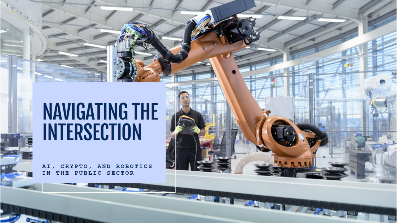 Navigating the Intersection: AI, Crypto, and Robotics in the Public Sector Navigating the Intersection: AI, Crypto, and Robotics in the Public Sector
