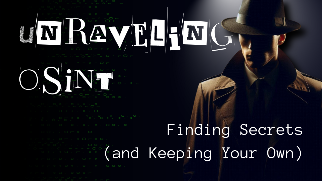 Unraveling OSINT: The Art of Finding Secrets (and Keeping Your Own) Unraveling OSINT: The Art of Finding Secrets (and Keeping Your Own)