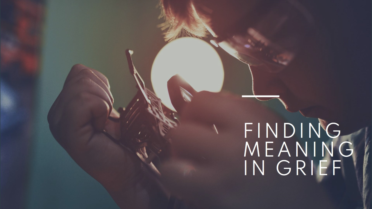 Navigating Grief: Finding Meaning Navigating Grief: Finding Meaning