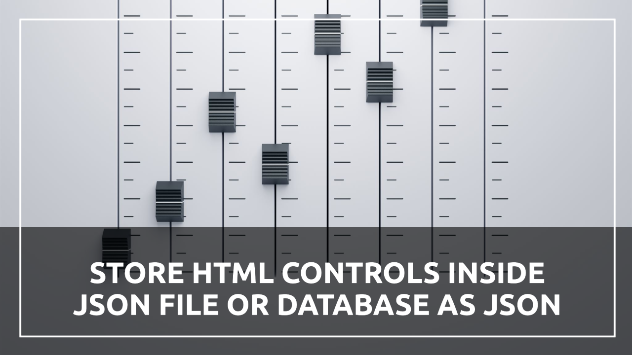 Store HTML Controls in Database as JSON string or inside JSON File ... Store HTML Controls in Database as JSON string or inside JSON File ...