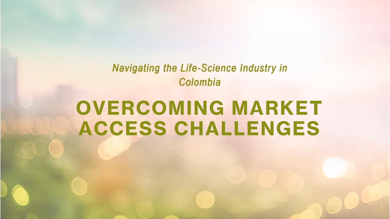 Challenges in Market Access for the Life-Science Industry in Colombia Challenges in Market Access for the Life-Science Industry in Colombia