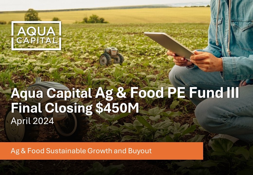 Aqua Capital announces final closing of Ag & Food PE Fund III Aqua Capital announces final closing of Ag & Food PE Fund III