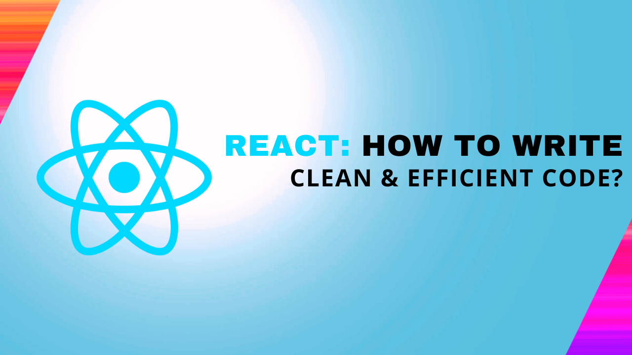 How to write clean and efficient React code? How to write clean and efficient React code?