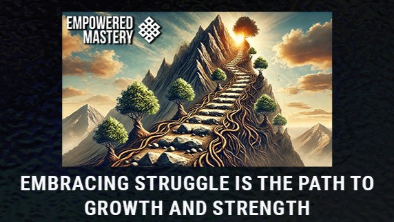 Embracing Struggle is the path to Growth and Strength Embracing Struggle is the path to Growth and Strength