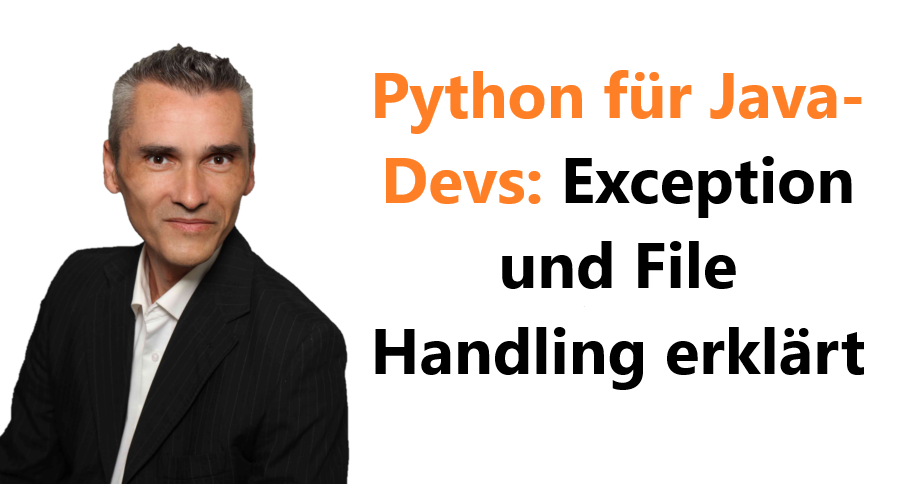 Python für Java-Devs: Exception und File Handling erklärt Python für Java-Devs: Exception und File Handling erklärt