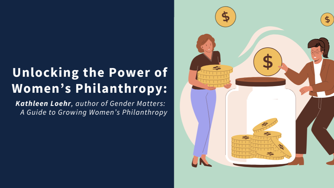Unlocking the Power of Women’s Philanthropy: 5 Insights from Kathleen Loehr Unlocking the Power of Women’s Philanthropy: 5 Insights from Kathleen Loehr