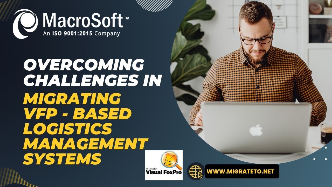 Overcoming Challenges in Migrating Visual FoxPro-Based Logistics ... Overcoming Challenges in Migrating Visual FoxPro-Based Logistics ...