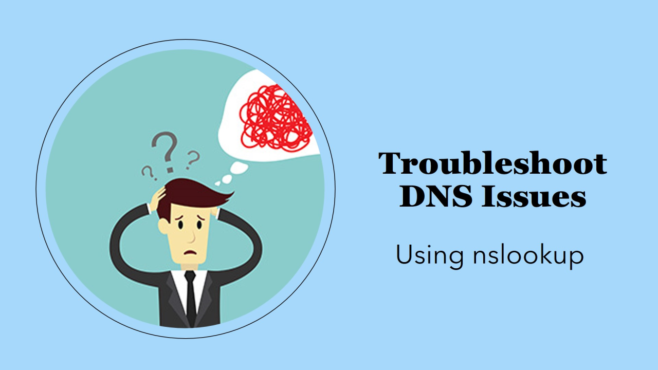How to Troubleshoot DNS Issues Using nslookup How to Troubleshoot DNS Issues Using nslookup