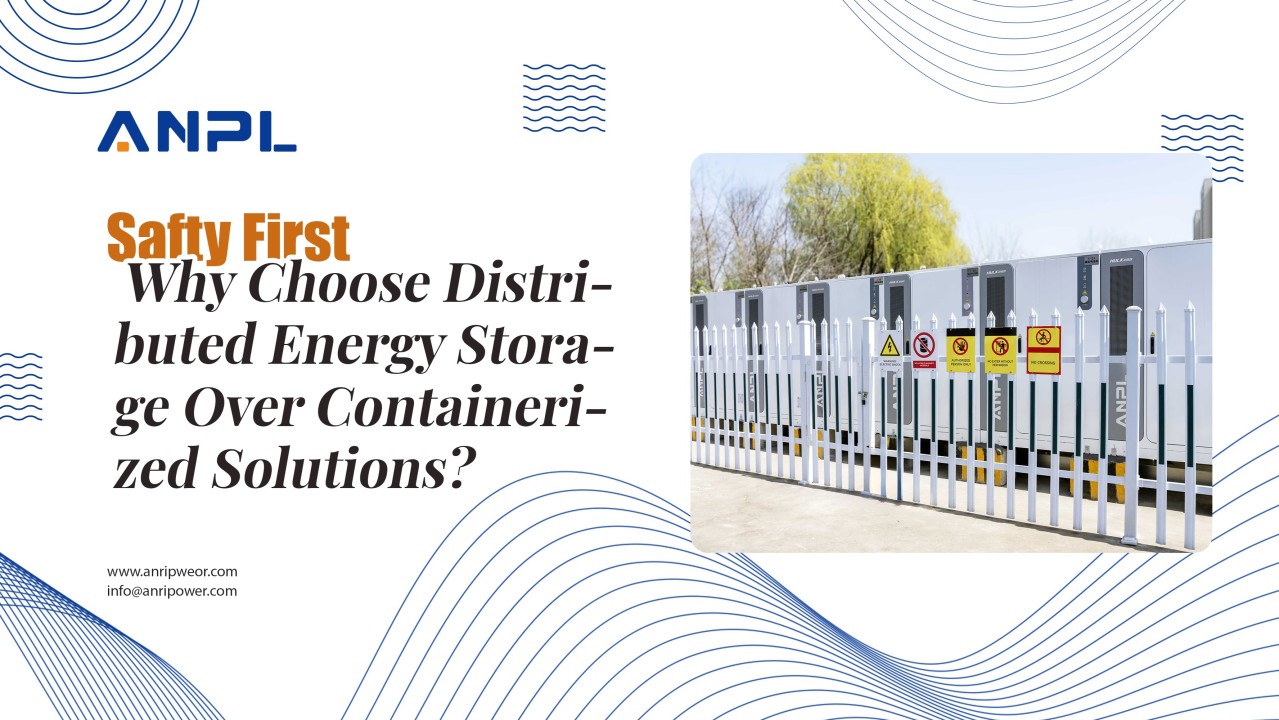 Safety First: Why Choose Distributed Energy Storage Over Containerized ... Safety First: Why Choose Distributed Energy Storage Over Containerized ...