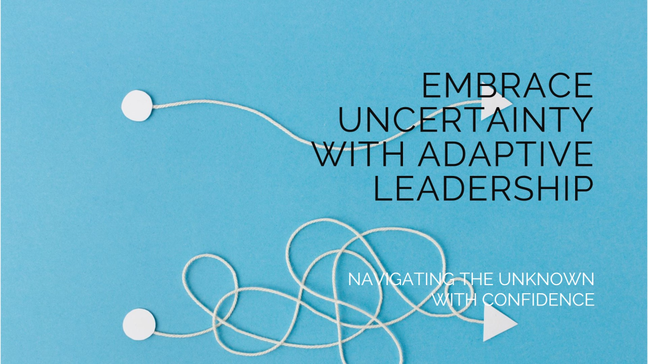 Leading Through Uncertainty: The Power of Adaptive Leadership Leading Through Uncertainty: The Power of Adaptive Leadership