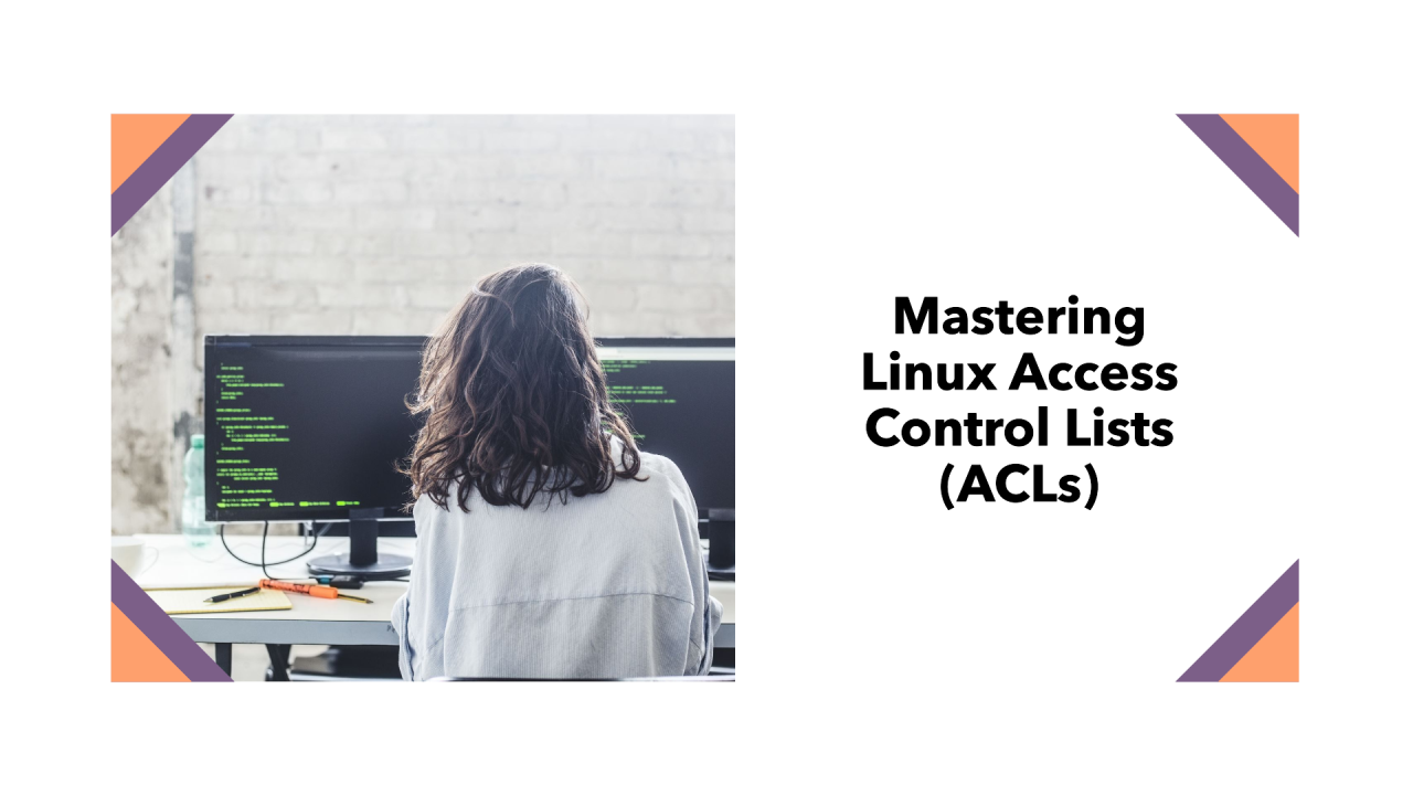 Mastering Linux Access Control Lists (ACLs) Mastering Linux Access Control Lists (ACLs)