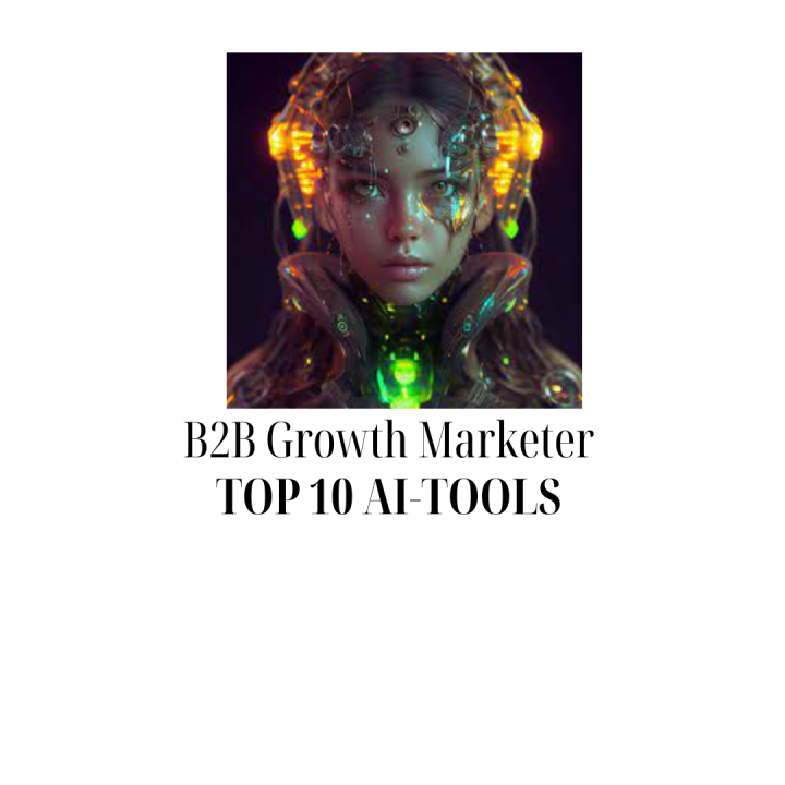 B2B Growth Marketer Top 10 AI-Tools B2B Growth Marketer Top 10 AI-Tools