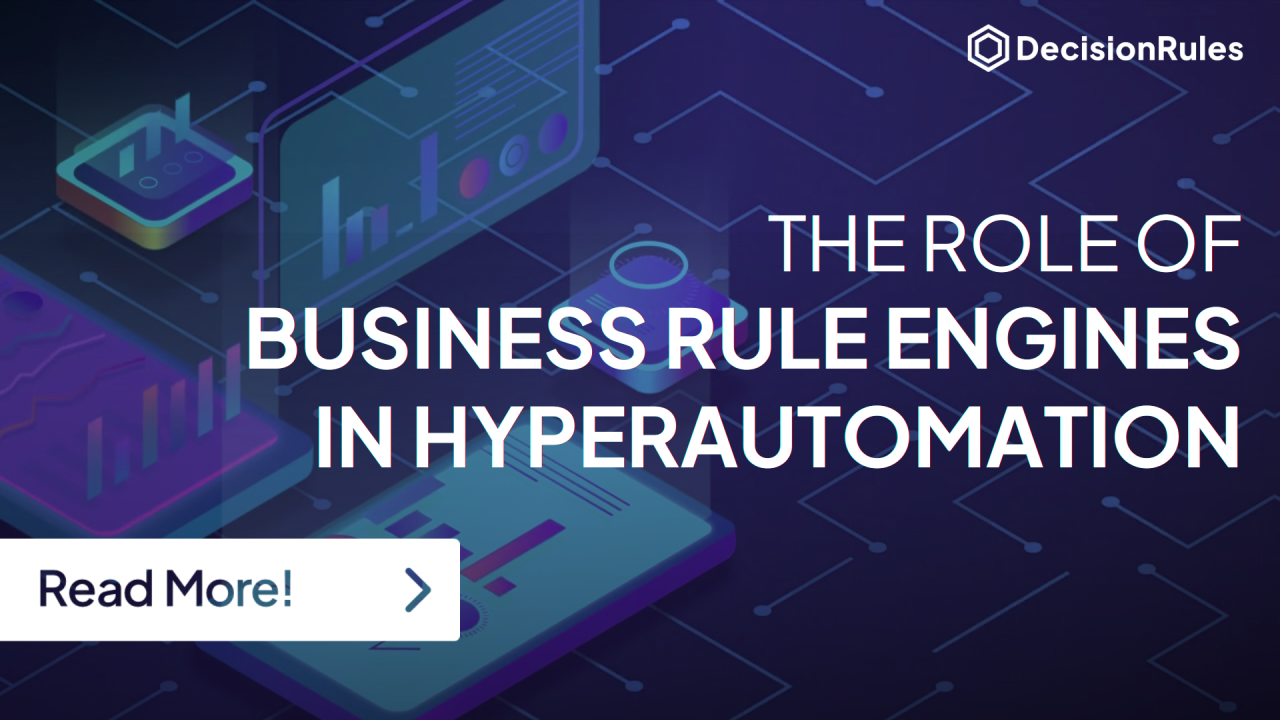 The Role of Business Rule Engines in Hyperautomation The Role of Business Rule Engines in Hyperautomation