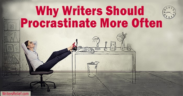 Why Writers Should Procrastinate More Often | Writer’s Relief Why Writers Should Procrastinate More Often | Writer’s Relief