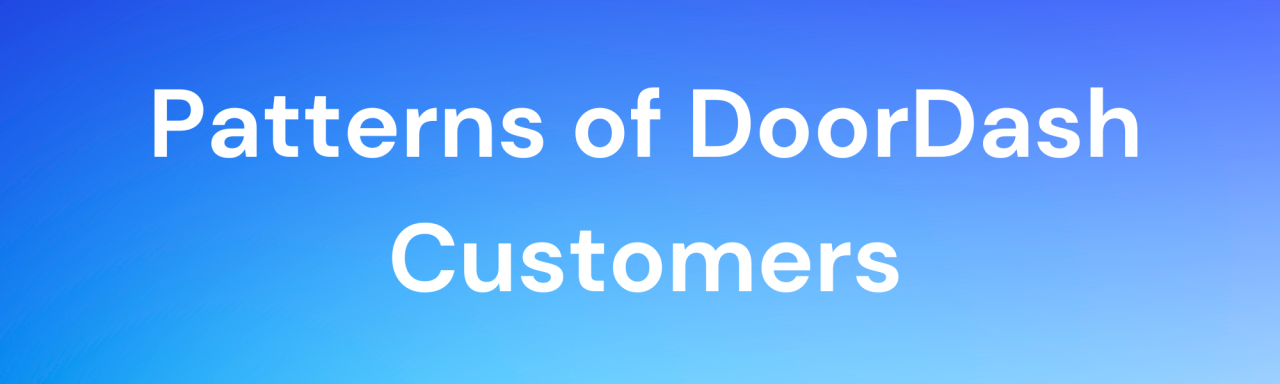 Patterns of DoorDash Customers Patterns of DoorDash Customers