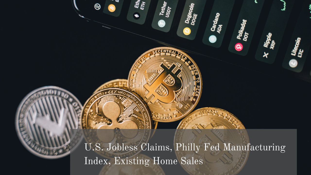 U.S. Jobless Claims, Philly Fed Manufacturing Index, Existing Home Sales U.S. Jobless Claims, Philly Fed Manufacturing Index, Existing Home Sales