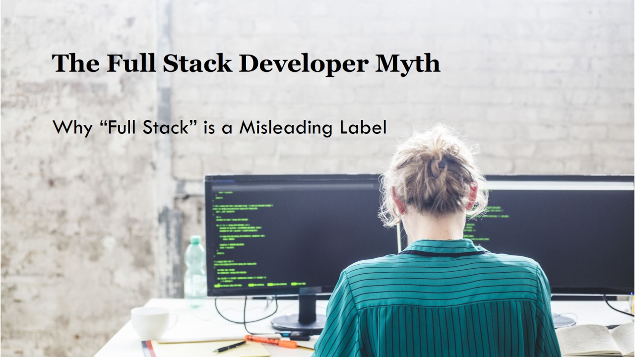 The Full Stack Developer Myth: Why “Full Stack” is a Misleading Label The Full Stack Developer Myth: Why “Full Stack” is a Misleading Label