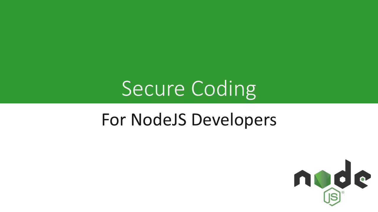 Secure Coding for NodeJS developers Secure Coding for NodeJS developers