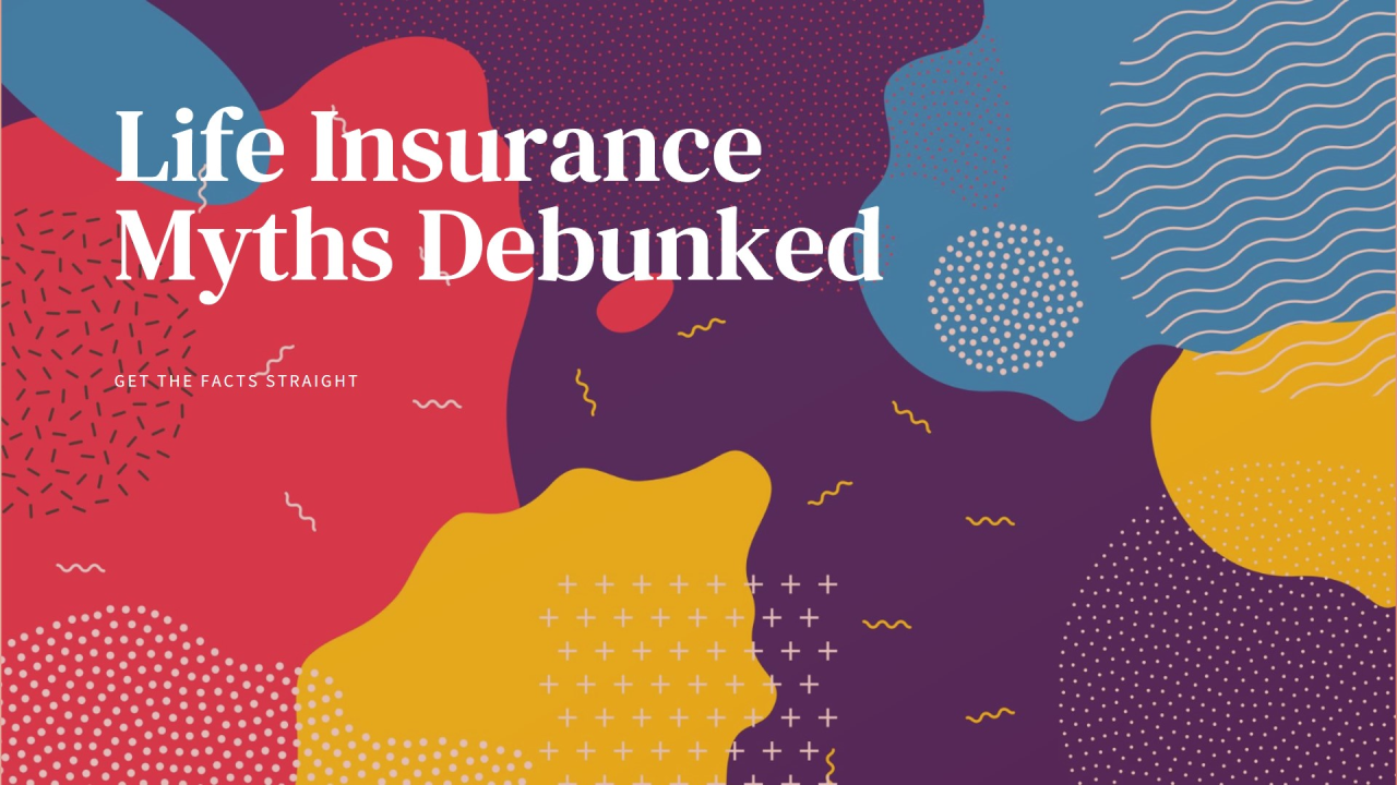 Debunking Life Insurance Myths Debunking Life Insurance Myths