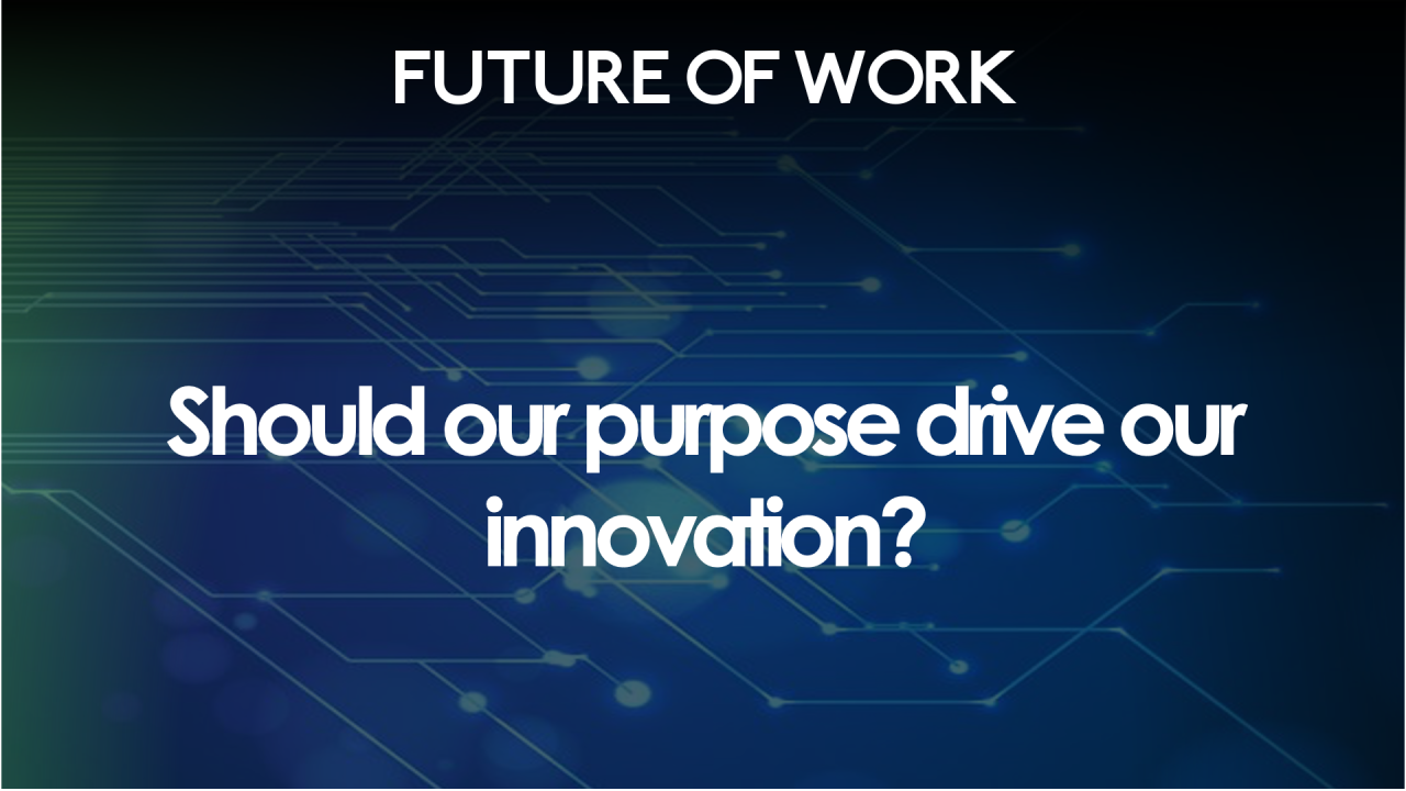 Should our purpose drive our innovation? Should our purpose drive our innovation?