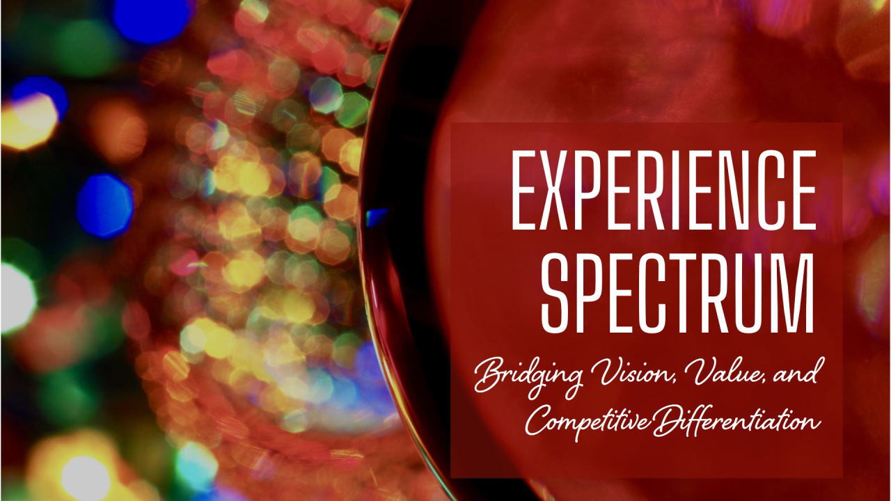 The Experience Spectrum: Bridging Vision, Value, and Competitive ... The Experience Spectrum: Bridging Vision, Value, and Competitive ...