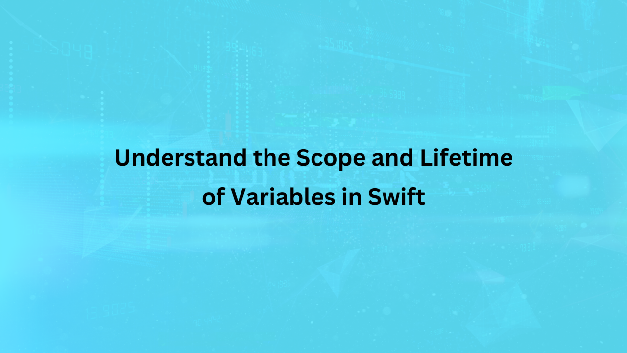 Understand the Scope and Lifetime of Variables in Swift Understand the Scope and Lifetime of Variables in Swift