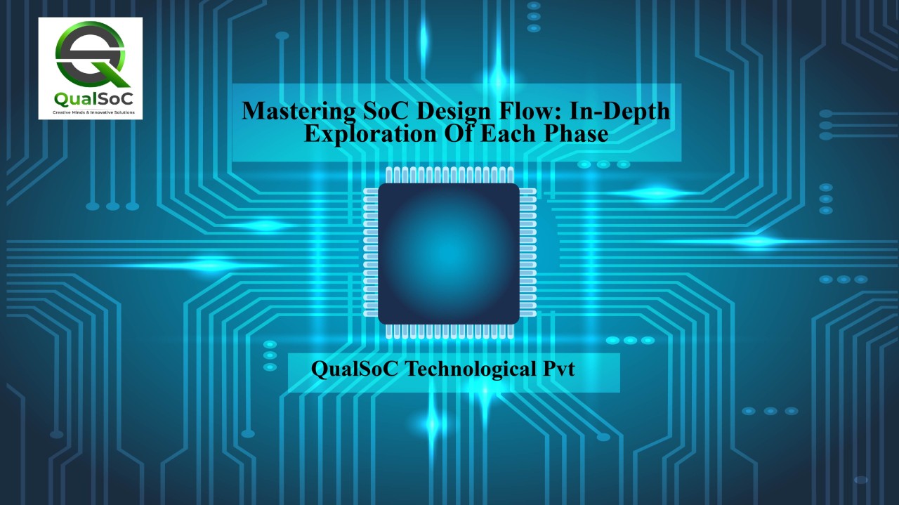 Mastering SoC Design Flow: In-Depth Exploration of Each Phase Mastering SoC Design Flow: In-Depth Exploration of Each Phase