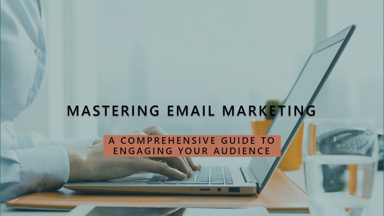 Mastering Email Marketing: A Comprehensive Guide to Engaging Your Audience Mastering Email Marketing: A Comprehensive Guide to Engaging Your Audience