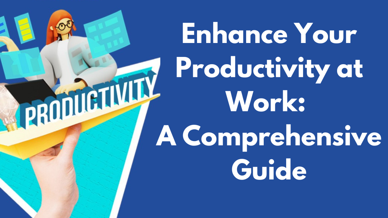 Everything You Need to Know to Enhance Your Productivity at Work Everything You Need to Know to Enhance Your Productivity at Work
