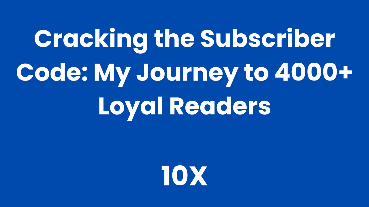 Cracking the Subscriber Code: My Journey to 4000+ Loyal Readers Cracking the Subscriber Code: My Journey to 4000+ Loyal Readers