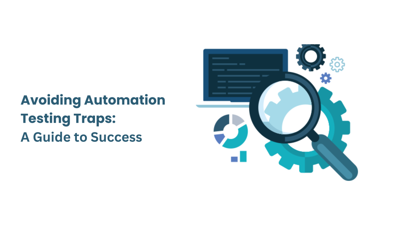 Automation Testing Traps: Navigating the Six Common Roadblocks Automation Testing Traps: Navigating the Six Common Roadblocks
