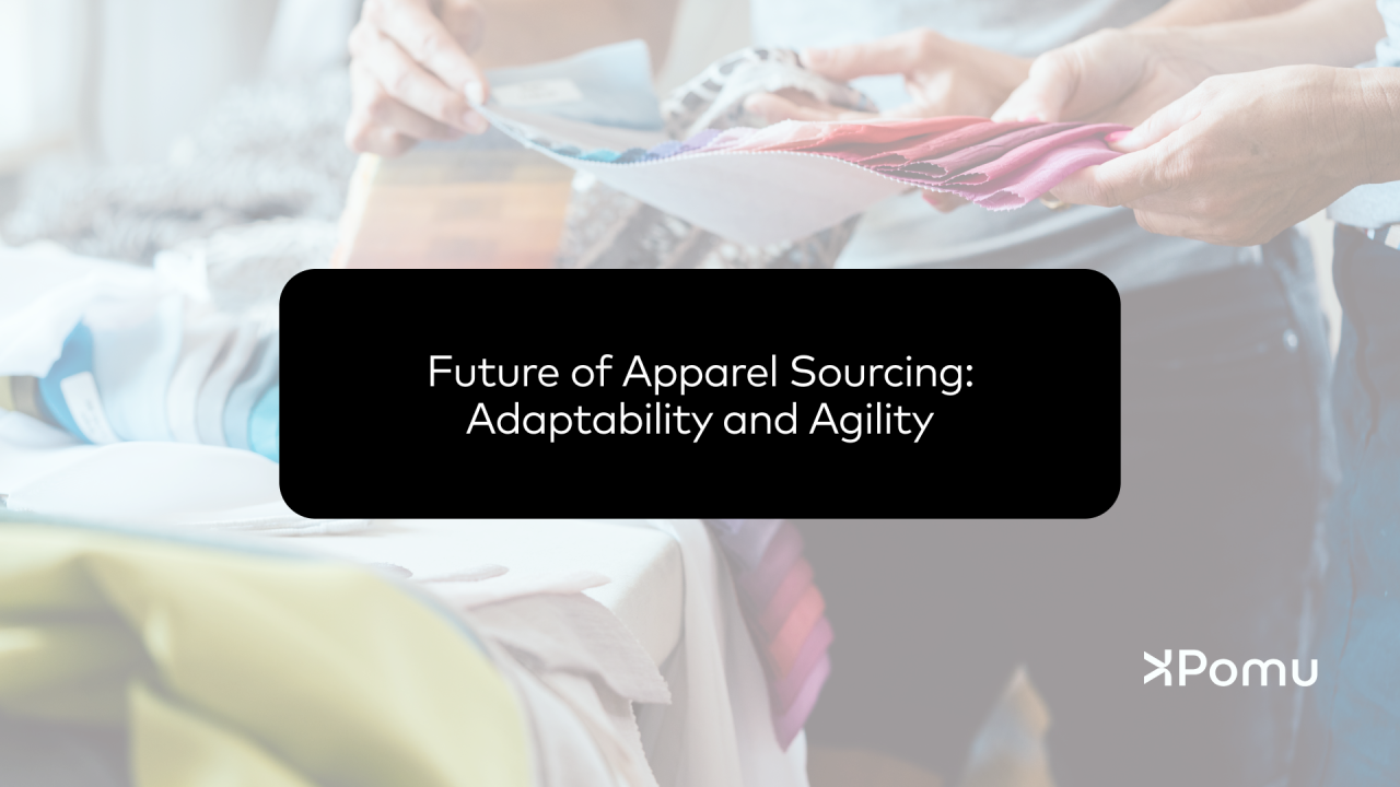 Future of Apparel Sourcing Through Adaptability and Agility Future of Apparel Sourcing Through Adaptability and Agility