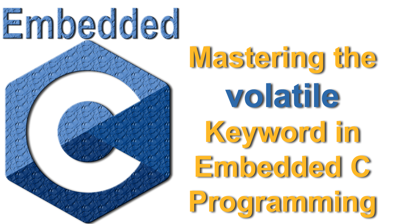 Mastering the volatile Keyword in Embedded C Programming Mastering the volatile Keyword in Embedded C Programming