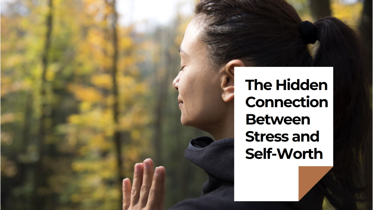The Hidden Connection Between Stress and Self-Worth The Hidden Connection Between Stress and Self-Worth