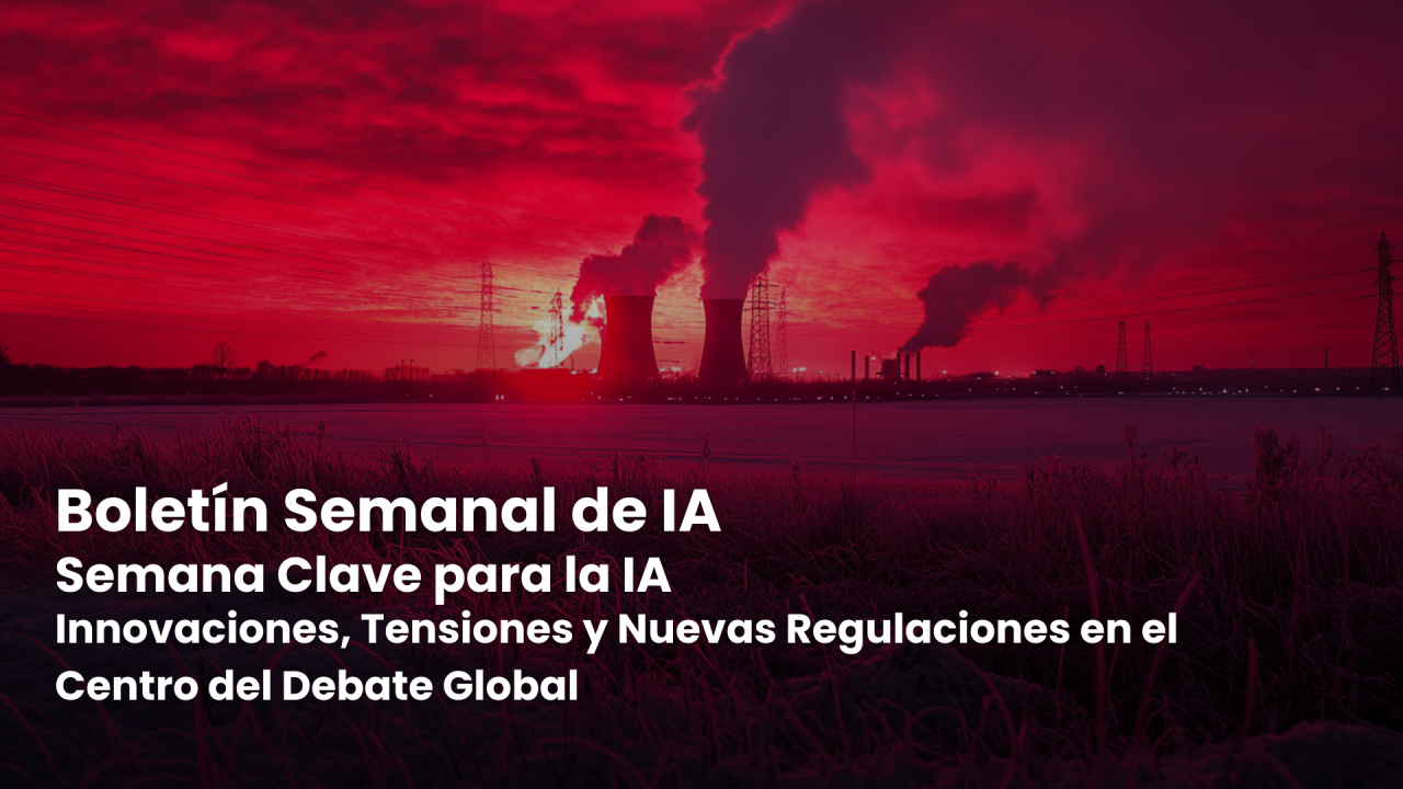 Semana Clave para la IA: Innovaciones, Tensiones y Nuevas Regulaciones ... Semana Clave para la IA: Innovaciones, Tensiones y Nuevas Regulaciones ...