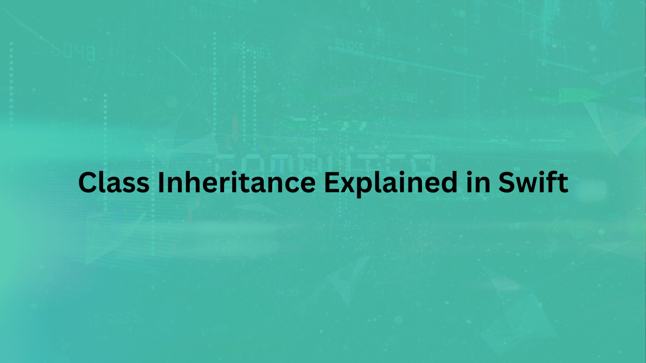 Class Inheritance Explained in Swift Class Inheritance Explained in Swift