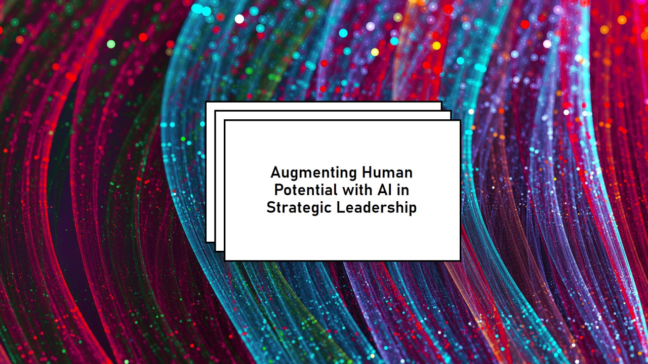 AI in Strategic Leadership: Augmenting Human Potential AI in Strategic Leadership: Augmenting Human Potential