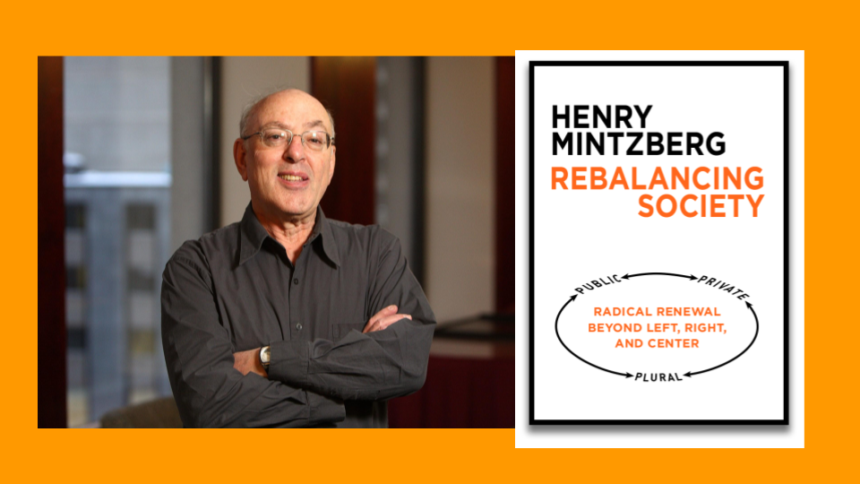 Rebalancing Society: A Conversation with Henry Mintzberg Rebalancing Society: A Conversation with Henry Mintzberg