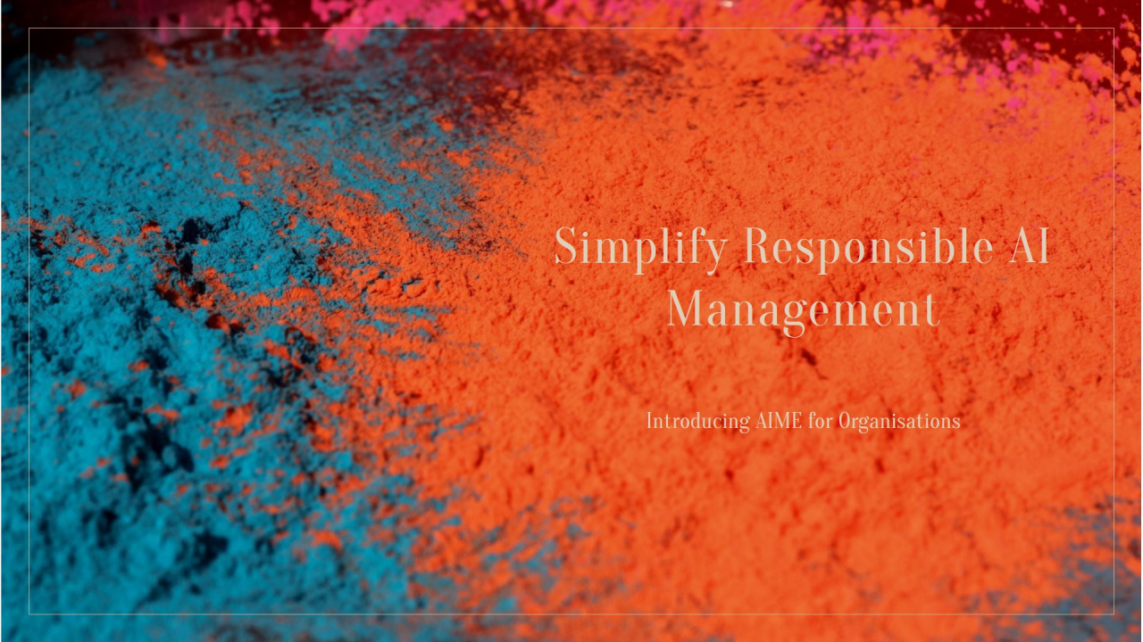 Introducing AIME - Simplifying Responsible AI Management for Organisations Introducing AIME - Simplifying Responsible AI Management for Organisations