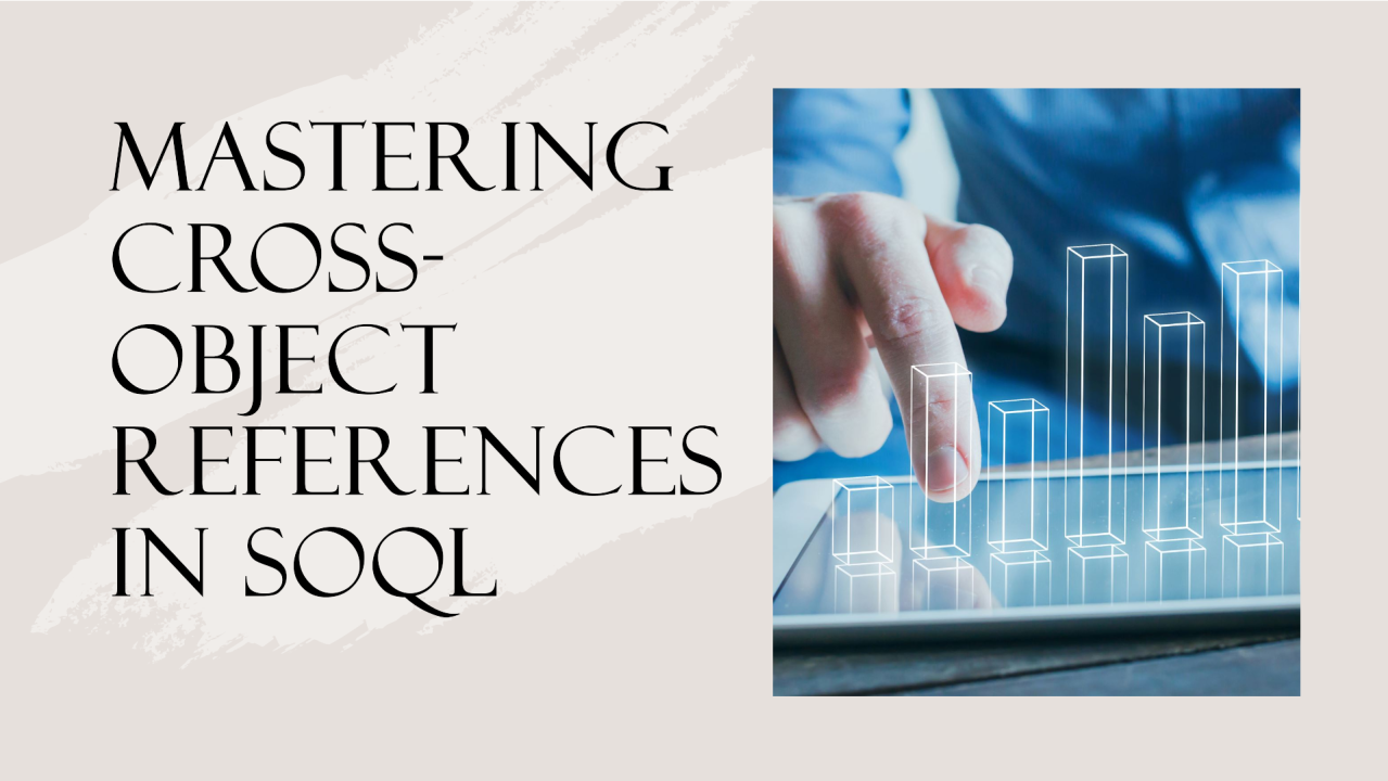 Mastering Cross-Object References in SOQL for Salesforce Business Analysts Mastering Cross-Object References in SOQL for Salesforce Business Analysts