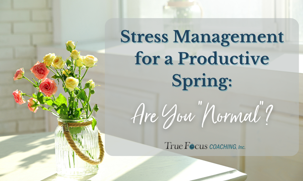 Stress Management for a Productive Spring: Are You “Normal”? Stress Management for a Productive Spring: Are You “Normal”?