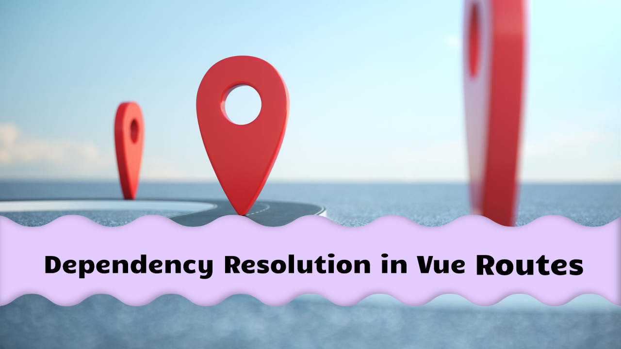 Dependency Resolution in Vue Routes Dependency Resolution in Vue Routes