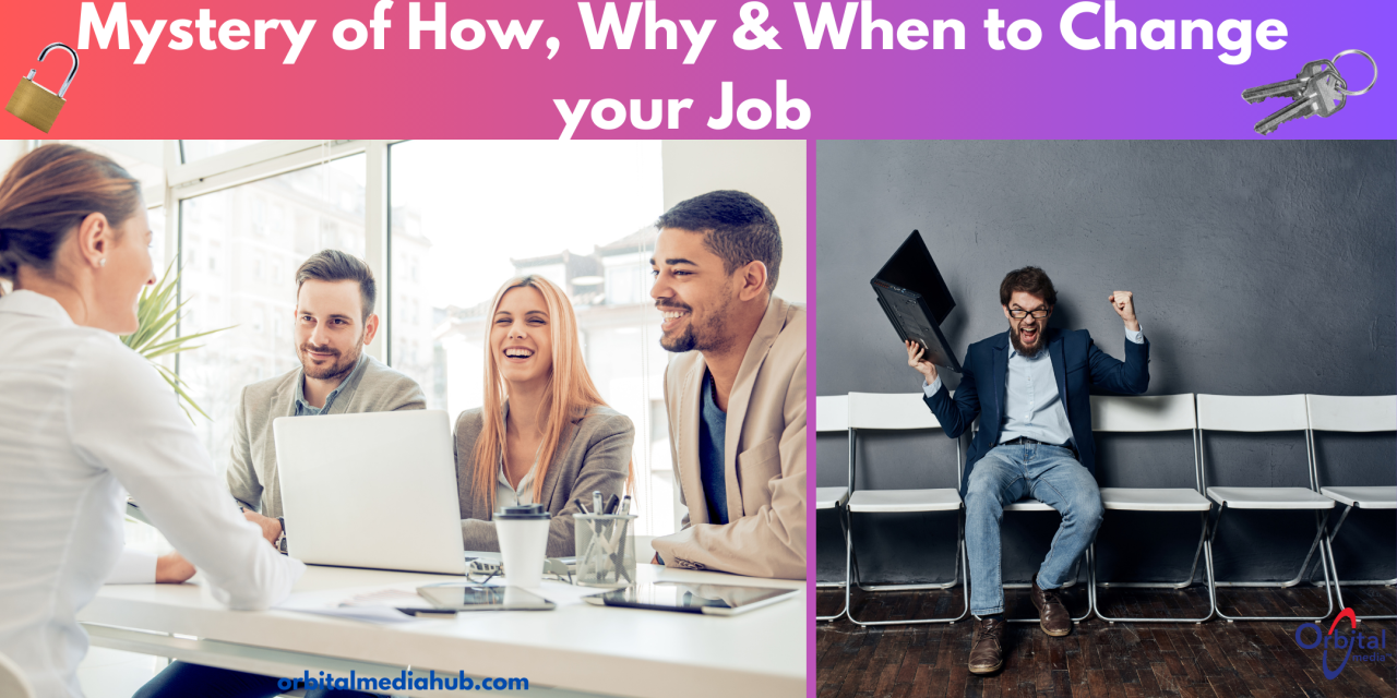 Unlocking the Mystery of How, Why & When to Change your Job Unlocking the Mystery of How, Why & When to Change your Job