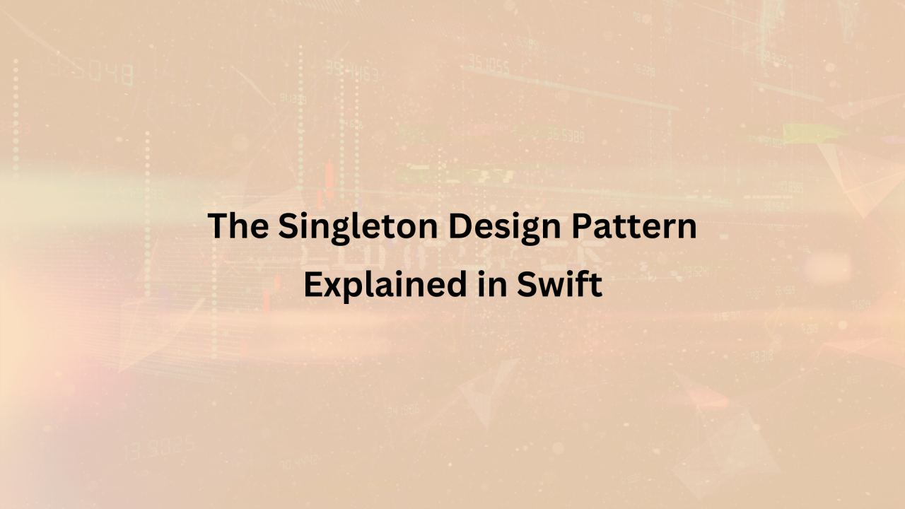The Singleton Design Pattern Explained in Swift The Singleton Design Pattern Explained in Swift
