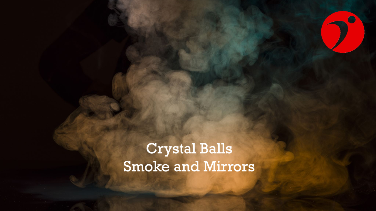 Crystal Balls, Smoke and Mirrors Crystal Balls, Smoke and Mirrors