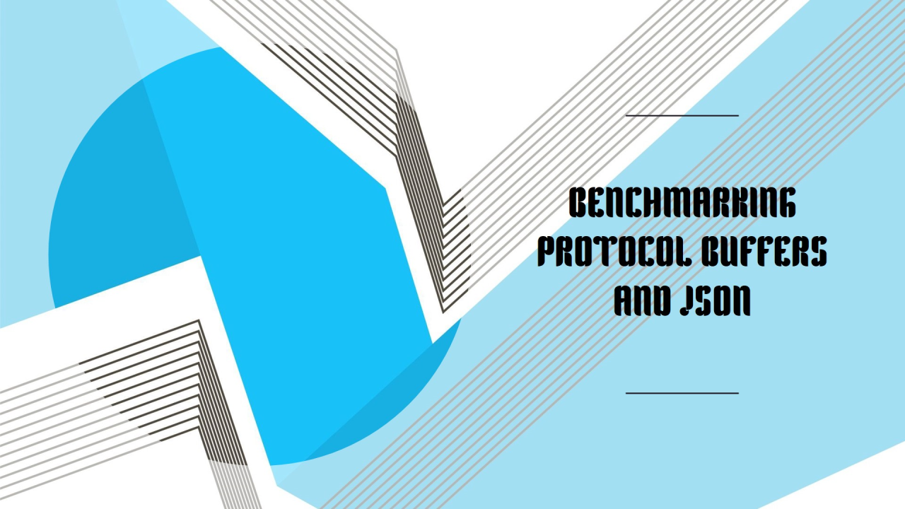 Benchmarking Protocol Buffers and JSON - Information for Architects Benchmarking Protocol Buffers and JSON - Information for Architects