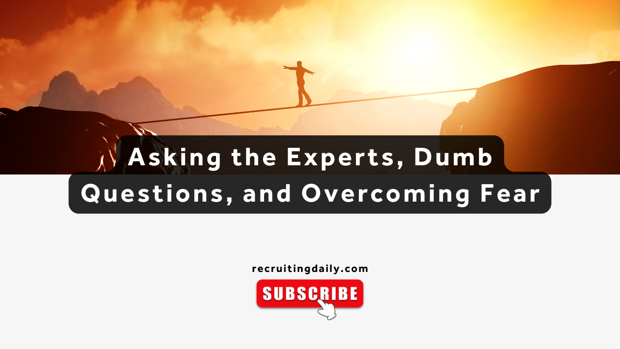 Asking the Experts, Dumb Questions, and Overcoming Fear Asking the Experts, Dumb Questions, and Overcoming Fear
