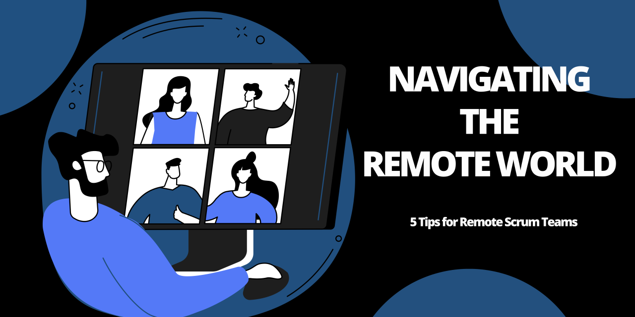 Navigating the Remote World: 5 Tips for Remote Scrum Teams | Noor K. Navigating the Remote World: 5 Tips for Remote Scrum Teams | Noor K.