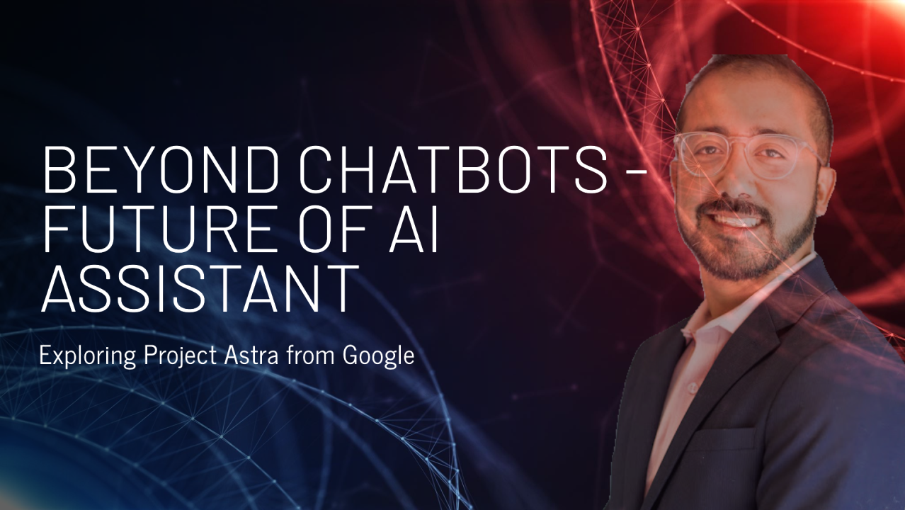 Beyond Chatbots - Exploring Project Astra from Google Beyond Chatbots - Exploring Project Astra from Google