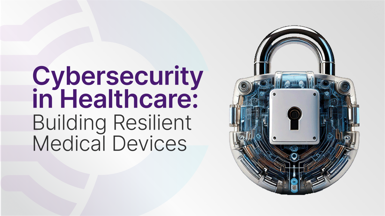 Cybersecurity in Healthcare: Building Resilient Medical Devices ... Cybersecurity in Healthcare: Building Resilient Medical Devices ...